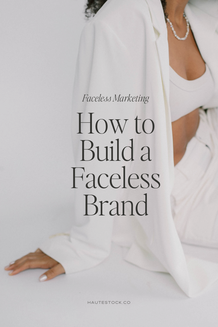 Faceless Marketing: How to Build a Faceless Brand - Haute Stock Blog